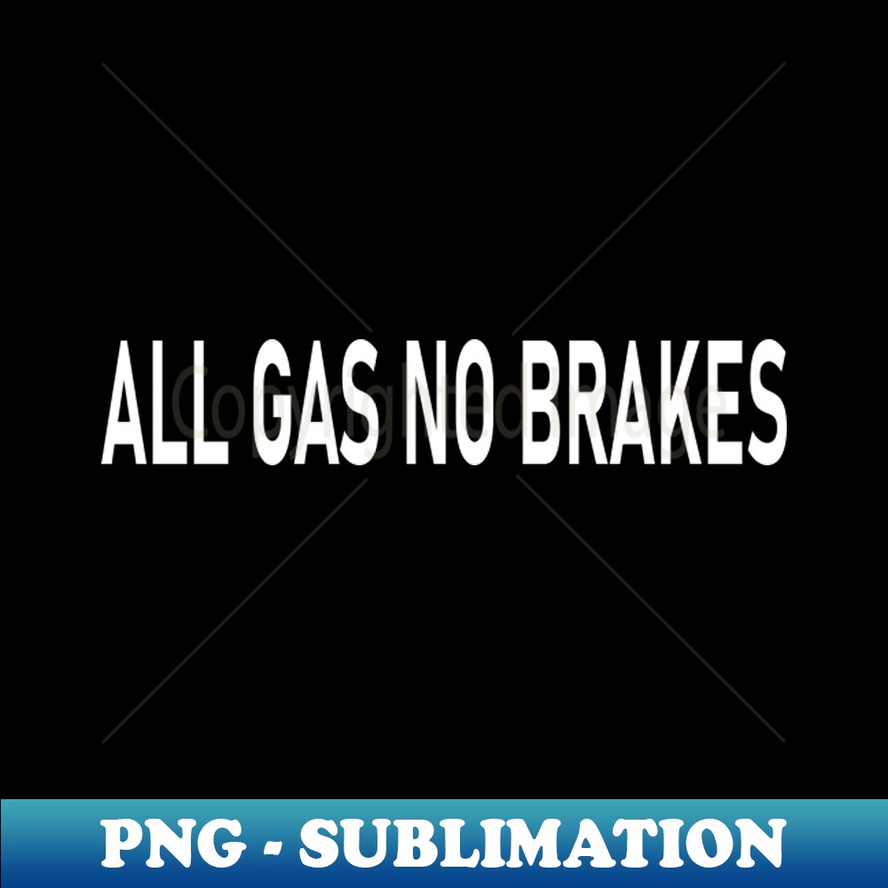 All gas no brakes - PNG Transparent Digital Download File fo | Inspire ...
