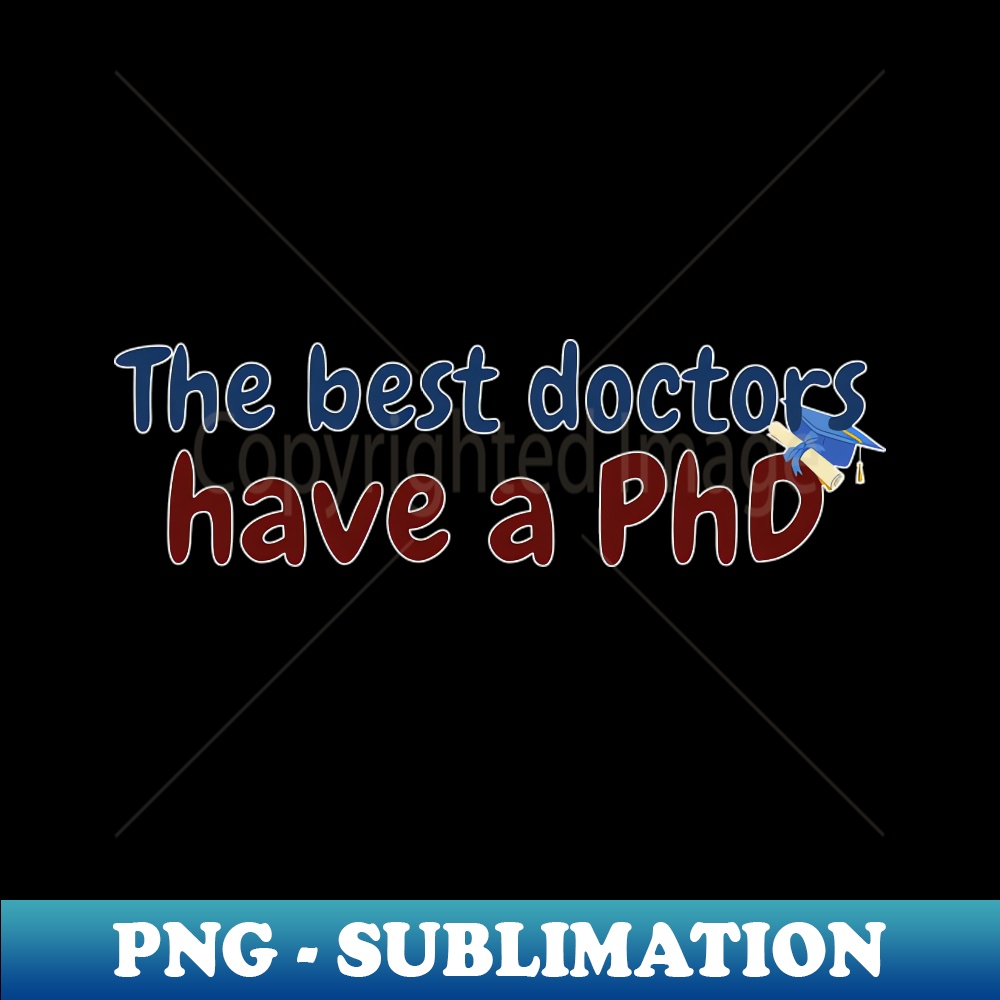 The best doctors have a PhD - PNG Transparent Sublimation Fi | Inspire ...