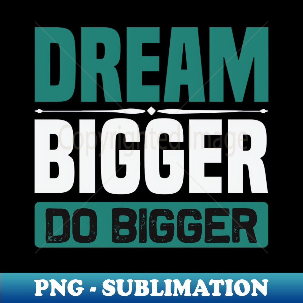 Motivation - Dream Bigger Do Bigger - Aesthetic Sublimation - Inspire ...