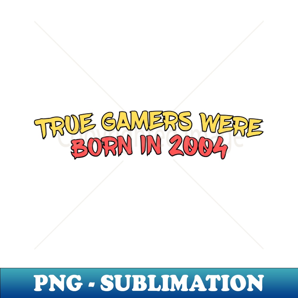 True Gamers were born in 2004 - High-Resolution PNG Sublimat | Inspire ...