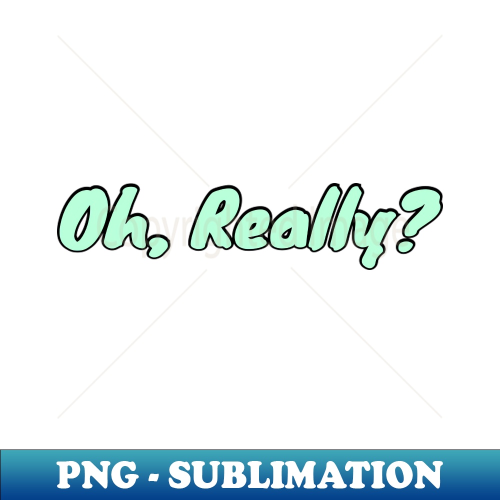 Oh Really - PNG Transparent Sublimation Design - Bring Your - Inspire ...