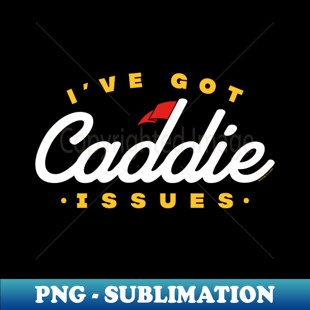 Ive Got Caddie Issues - Exclusive Sublimation Digital File - | Inspire ...