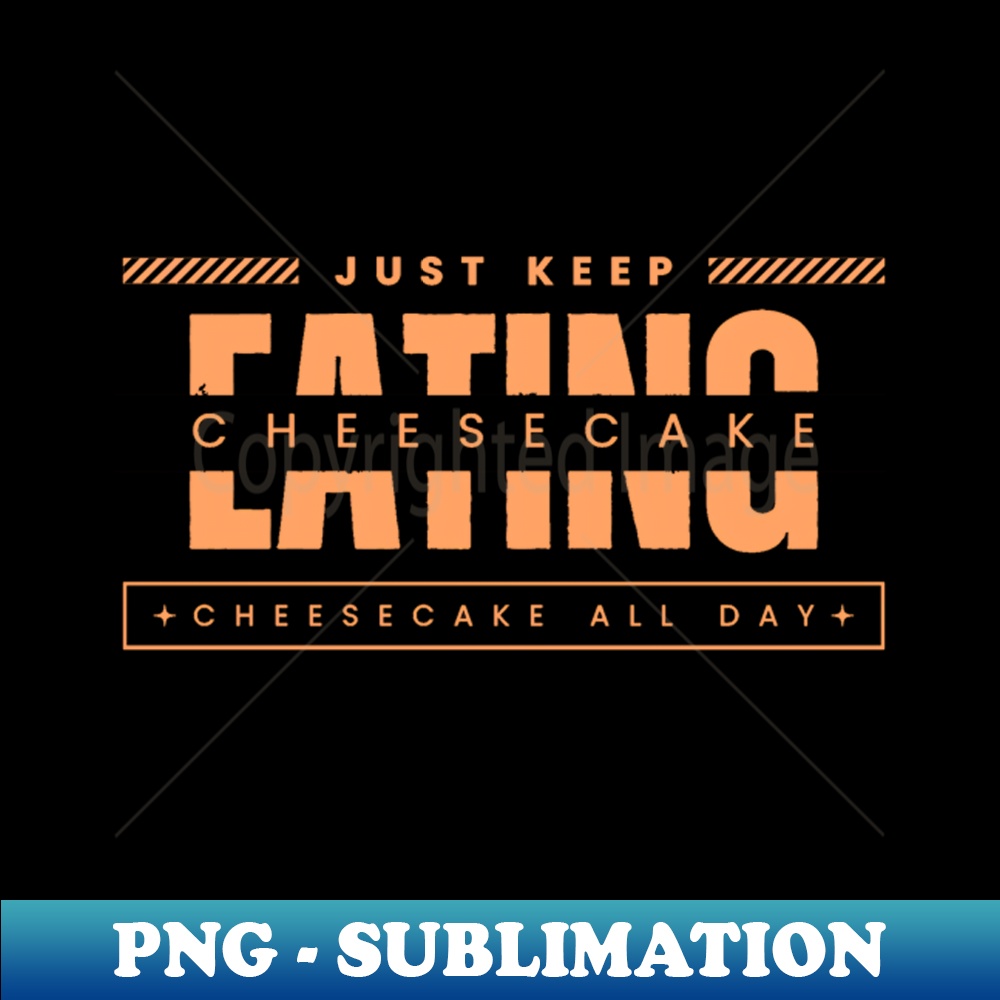 Just keep eating cheesecake - PNG Transparent Sublimation Fi - Inspire ...