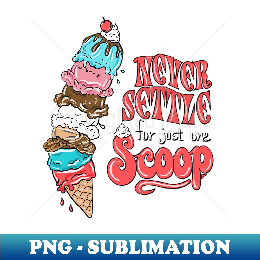 Ice cream never settle for just one scoop - PNG Sublimation | Inspire ...