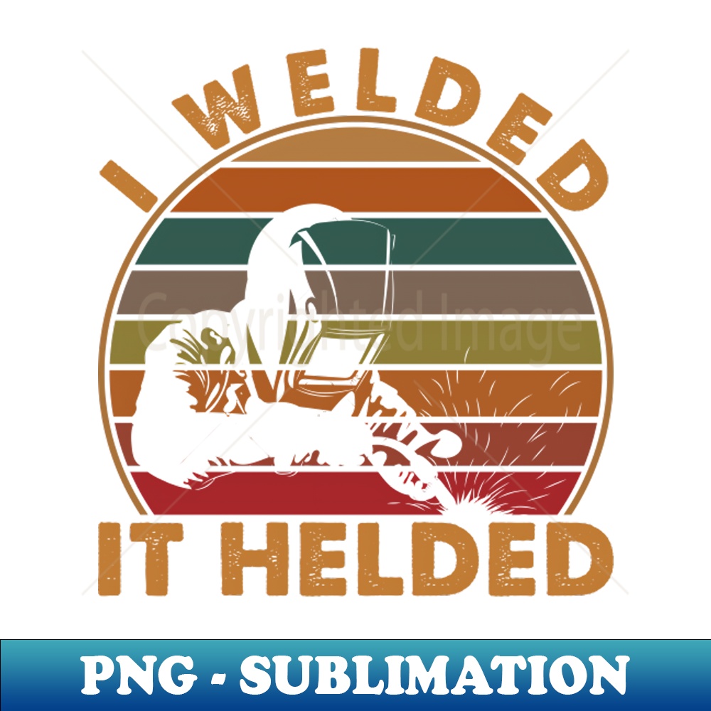 I WELDED IT HELDED Welder - PNG Transparent Sublimation Desi | Inspire ...