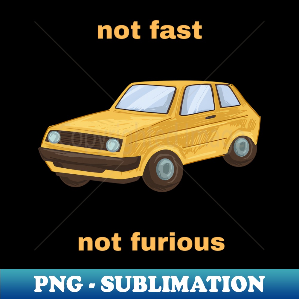 Not fast not furious - Artistic Sublimation Digital File - B - Inspire ...