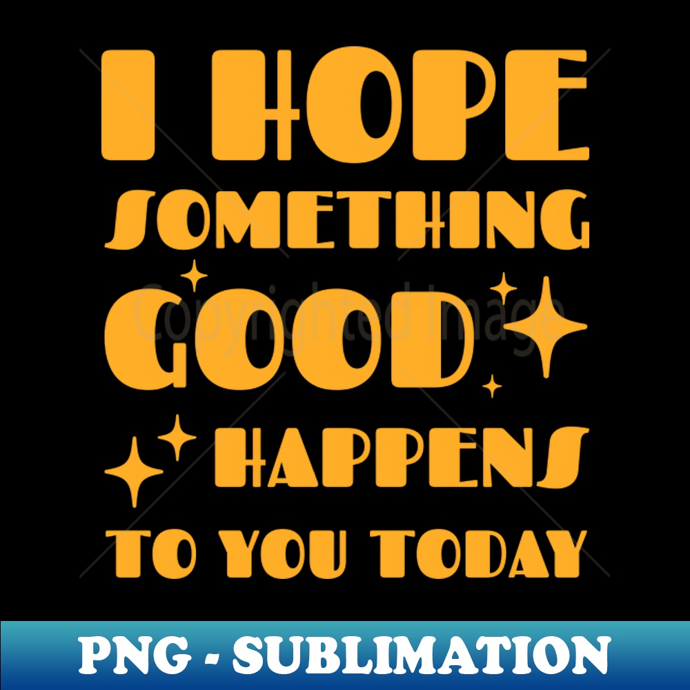I hope Something Good happens To You Today Spread Positivity | Inspire ...