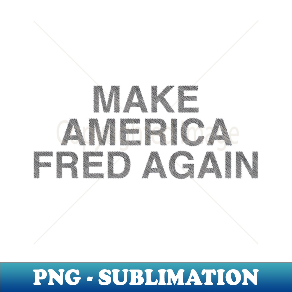 Make America Fred Again - Aesthetic Sublimation Digital File - Inspire ...