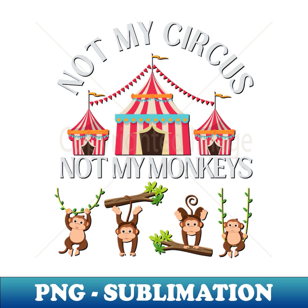Not My Circus Not My Monkeys funny sarcastic messages saying | Inspire ...