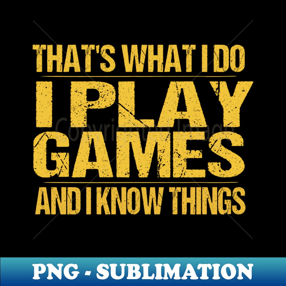 Thats What I Do I Play Games And I Know things - Unique Subl | Inspire ...