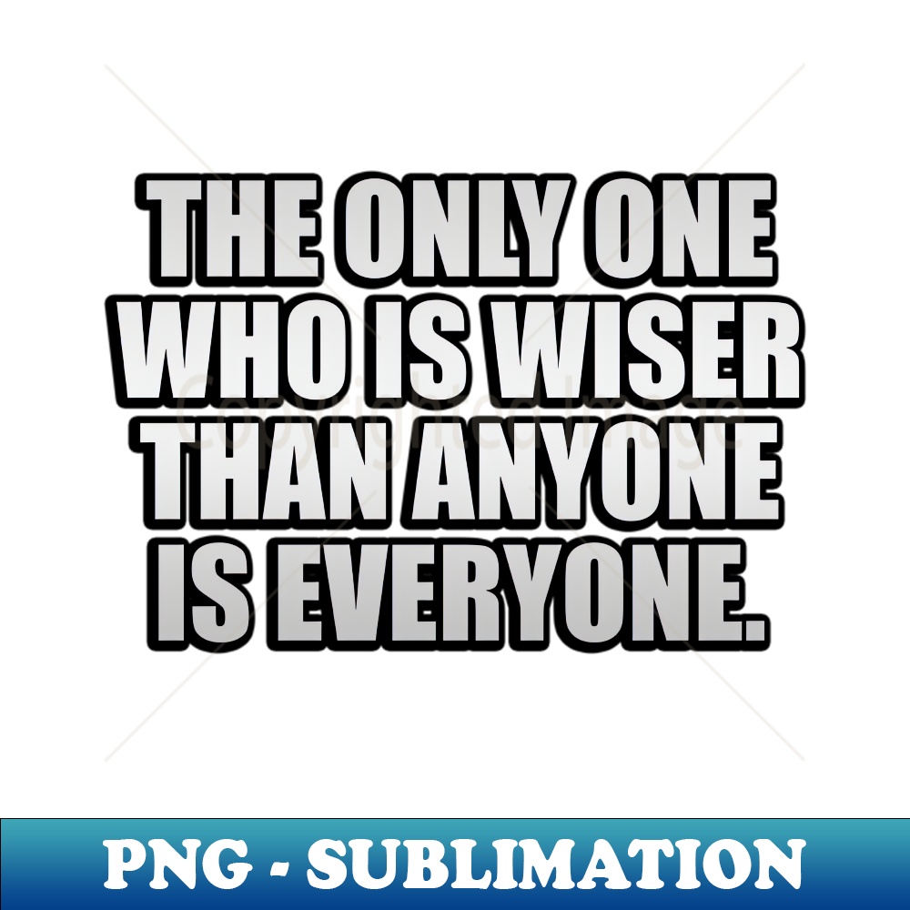 The only one who is wiser than anyone is everyone - Artistic | Inspire ...