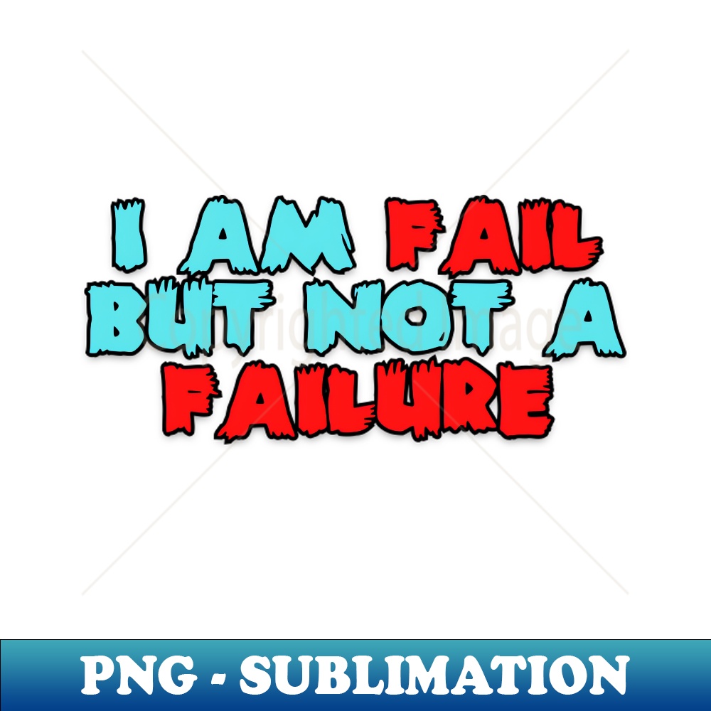 I am fail but not a failure - High-Quality PNG Sublimation D | Inspire ...