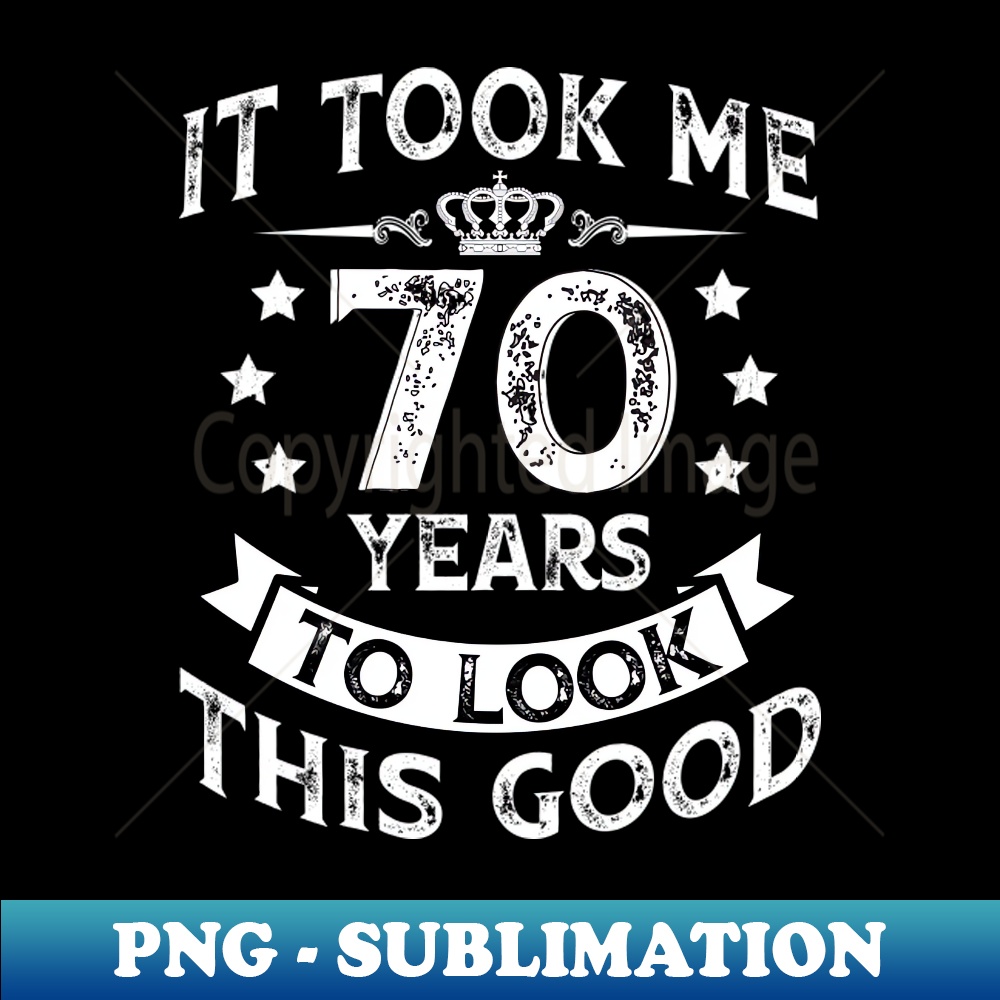 It Took Me 70 Years To Look Good 70th Birthday Gifts - Premi | Inspire ...
