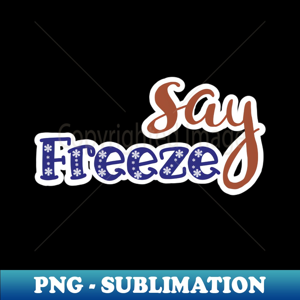 SAY FREEZE - Elegant Sublimation PNG Download - Transform Yo | Inspire ...