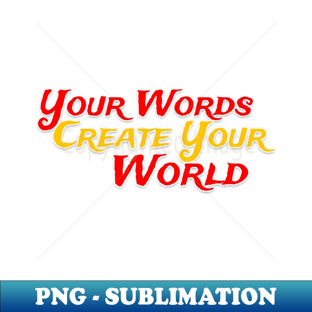 Your words create your world - High-Quality PNG Sublimation | Inspire ...