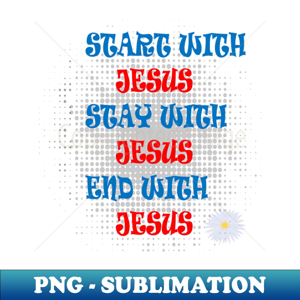 START WITH JESUS STAY WITH JESUS END WITH JESUS - Vintage Su | Inspire ...