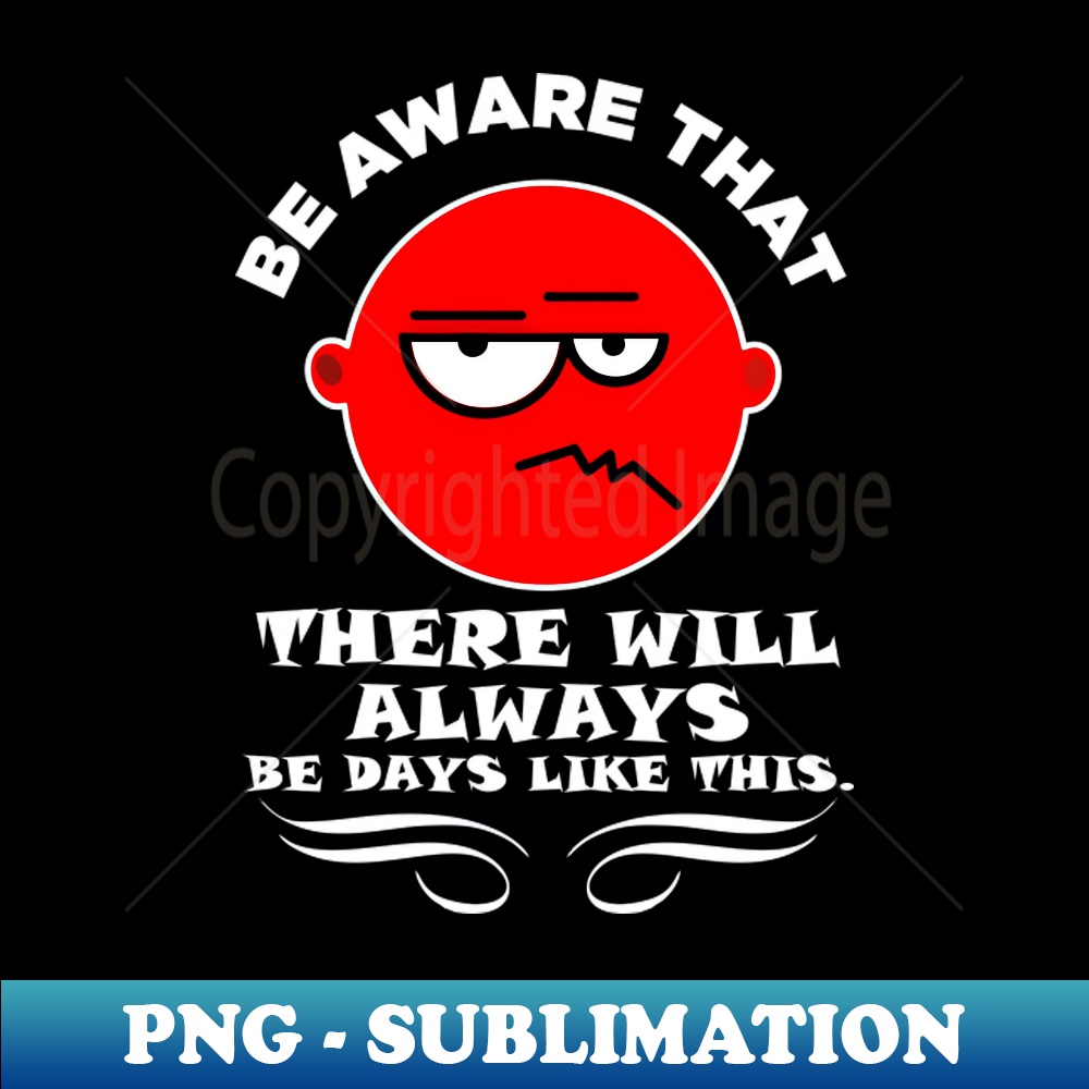 Be Aware There Will Always Be Days Like This Funny Quote - A | Inspire ...