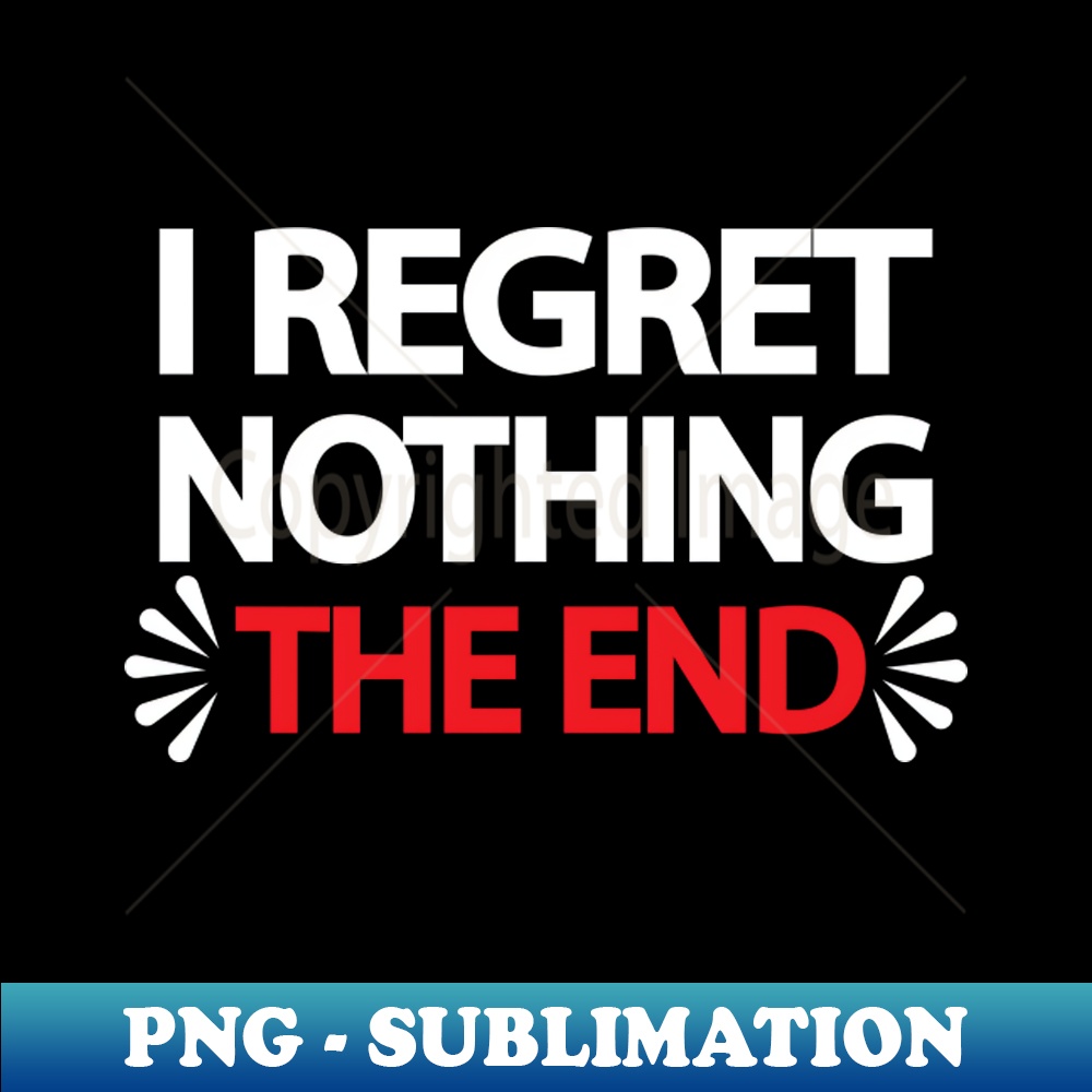 I regret nothing the end - PNG Transparent Digital Download | Inspire ...