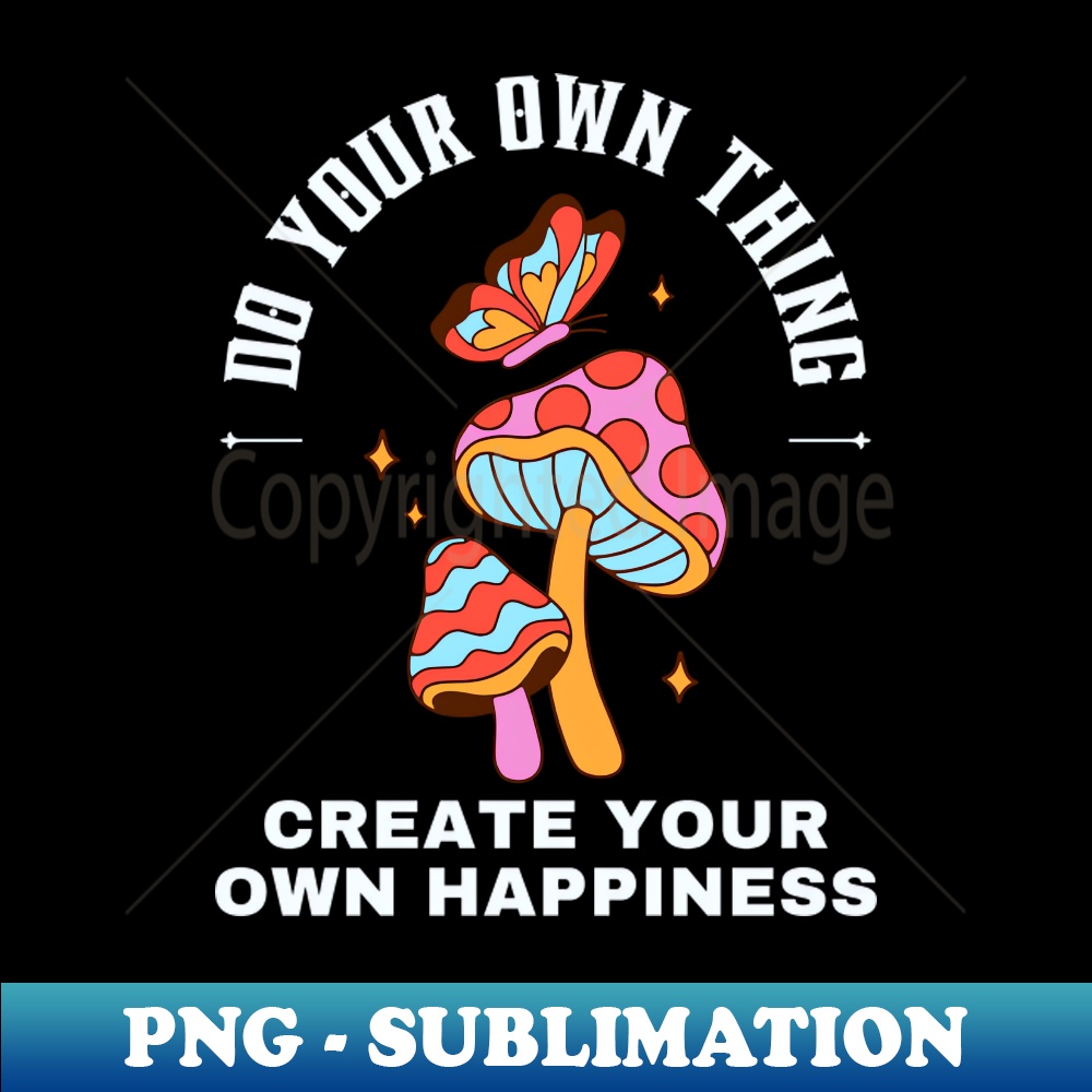 DO your Own Thing Create Your Own Happiness - Premium Sublim | Inspire ...