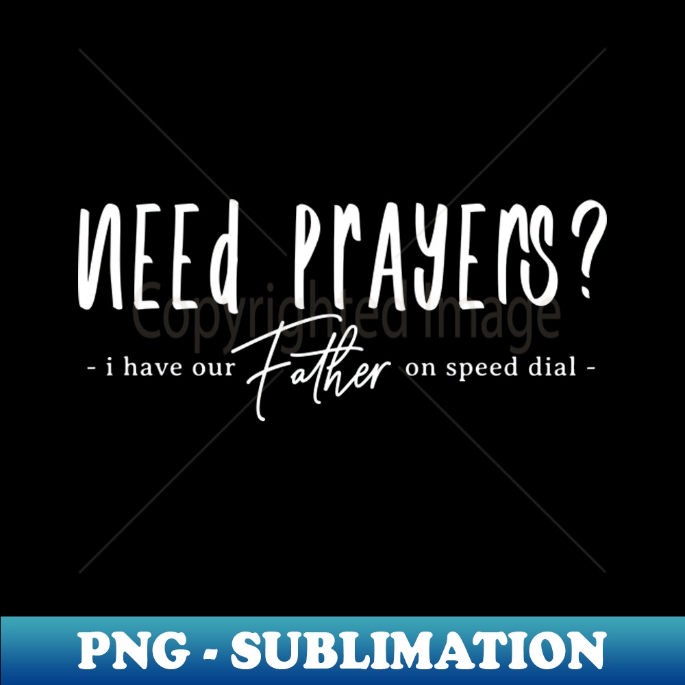 Need Prayers - I have our Father on Speed Dial - PNG Sublima | Inspire ...