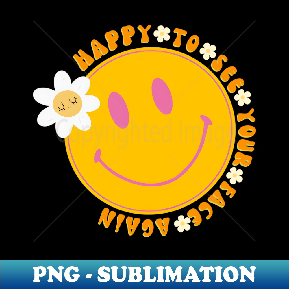 Happy To See Your Face - Exclusive PNG Sublimation Download | Inspire ...