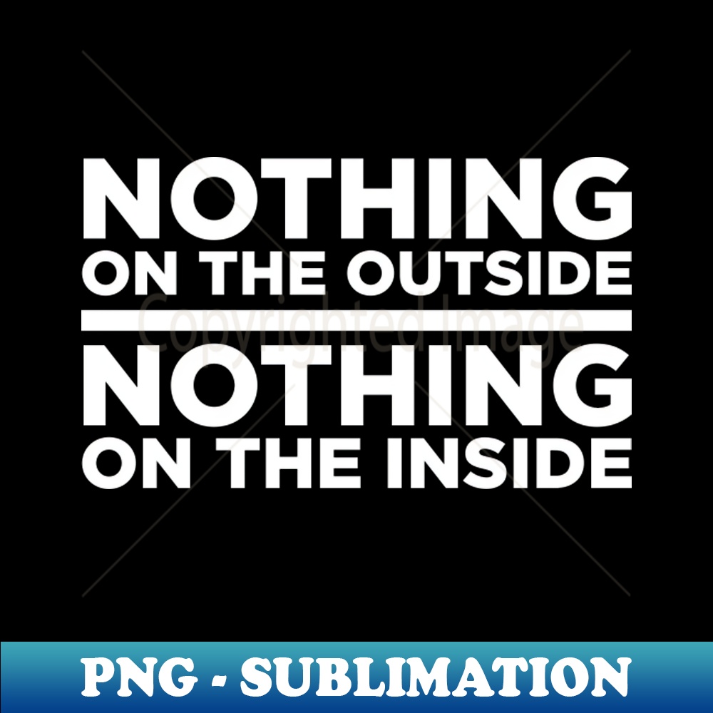 Nothing on the outside nothing on the inside - PNG Transpare | Inspire ...