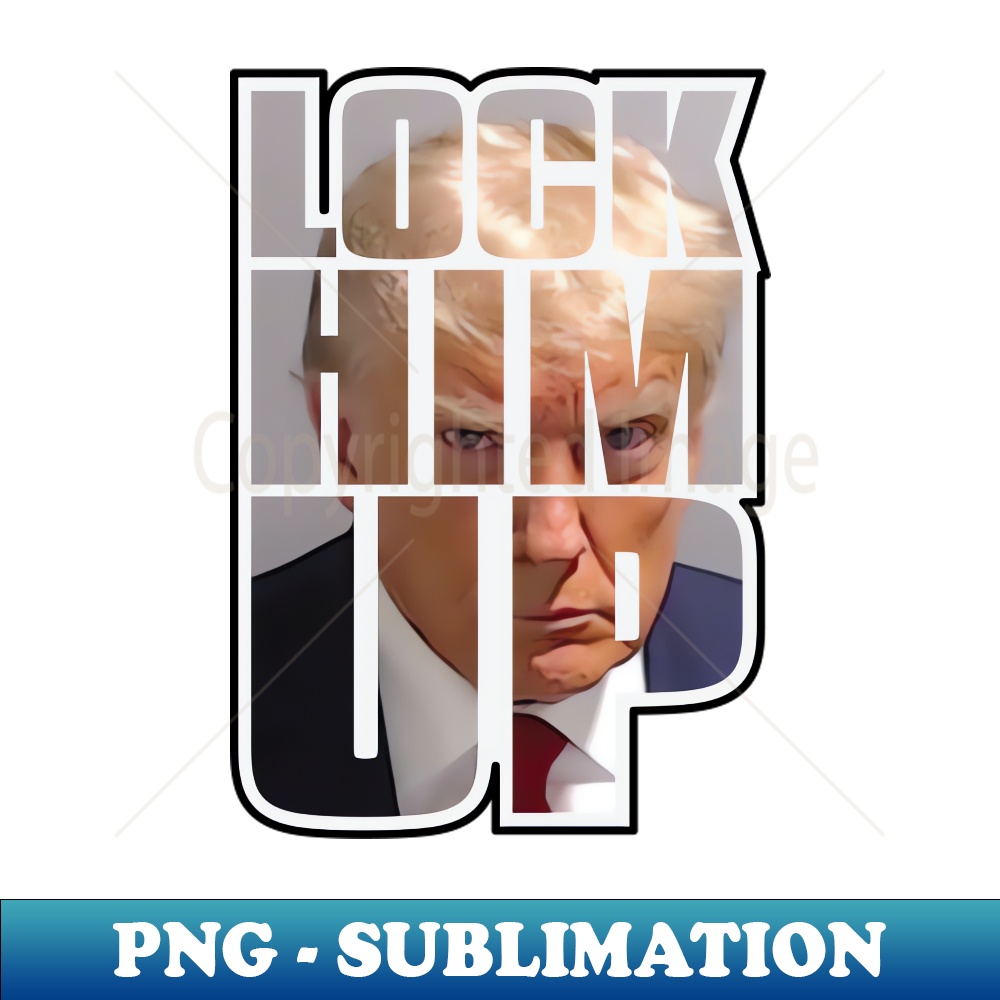Lock Him Up - Signature Sublimation PNG File - Perfect for C | Inspire ...