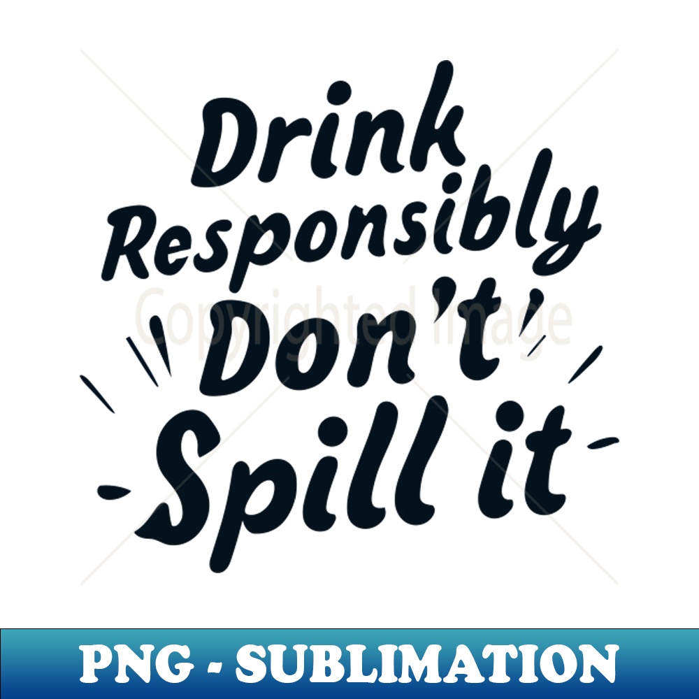 Drink responsibly - dont spill it - Creative Sublimation PNG | Inspire ...