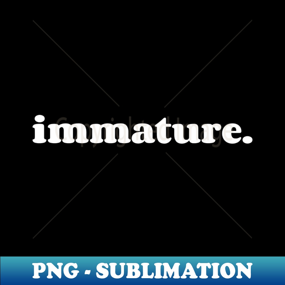 immature - PNG Transparent Sublimation Design - Perfect for | Inspire ...