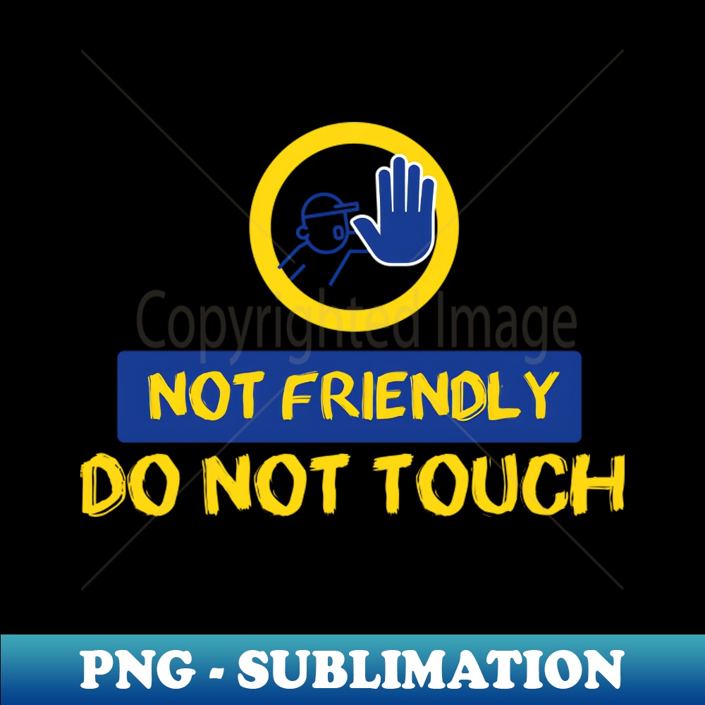Not friendly do not touch - Exclusive Sublimation Digital Fi | Inspire ...