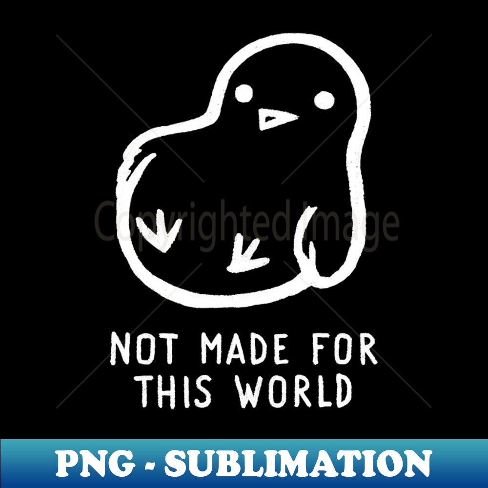 Not Made For This World - Modern Sublimation PNG File - Crea | Inspire ...