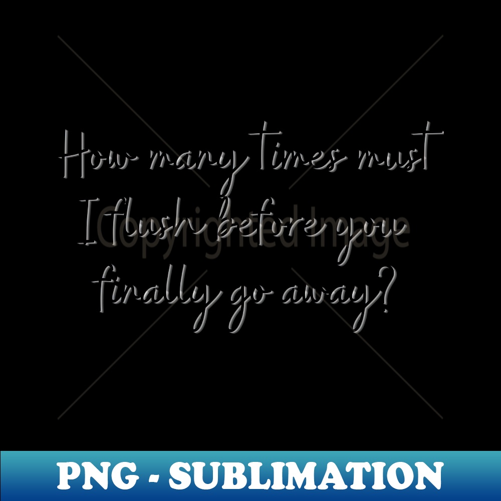 How many times must I flush before you finally go away - Exc | Inspire ...