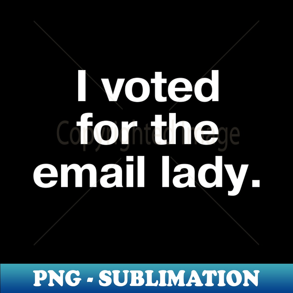 I voted for the email lady - Signature Sublimation PNG File - Inspire ...
