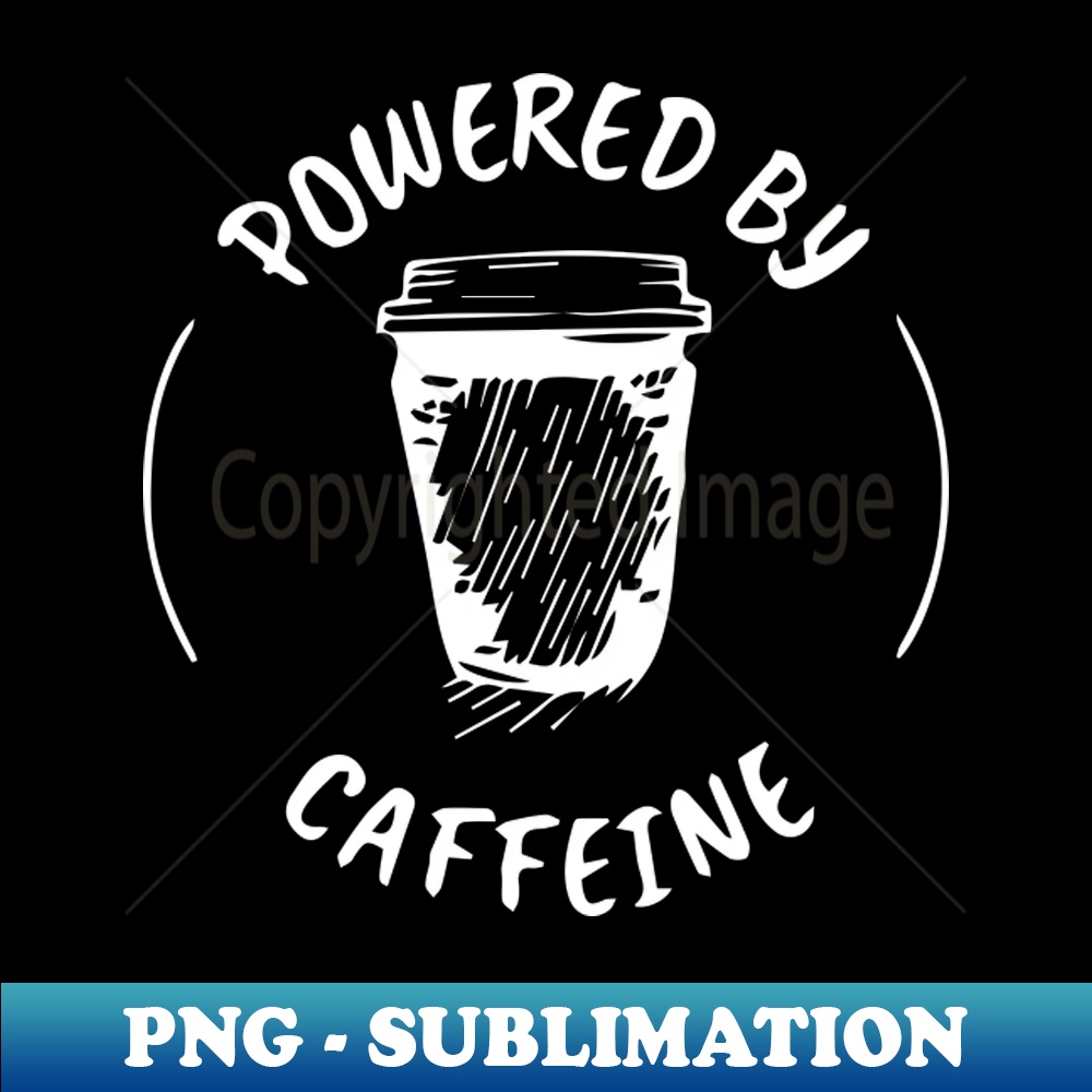 Powered By Caffeine Coffee Love - Modern Sublimation PNG Fil - Inspire ...