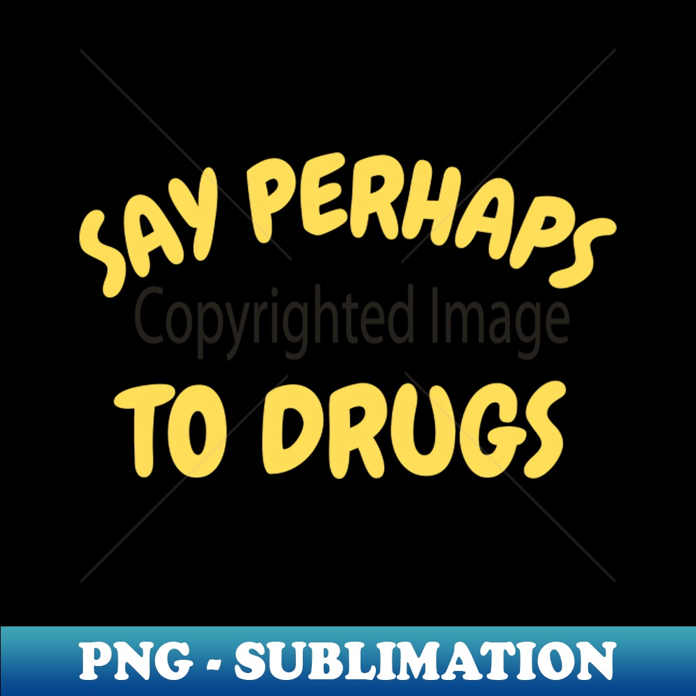 Say Perhaps to Drugs - Stylish Sublimation Digital Download | Inspire Uplift