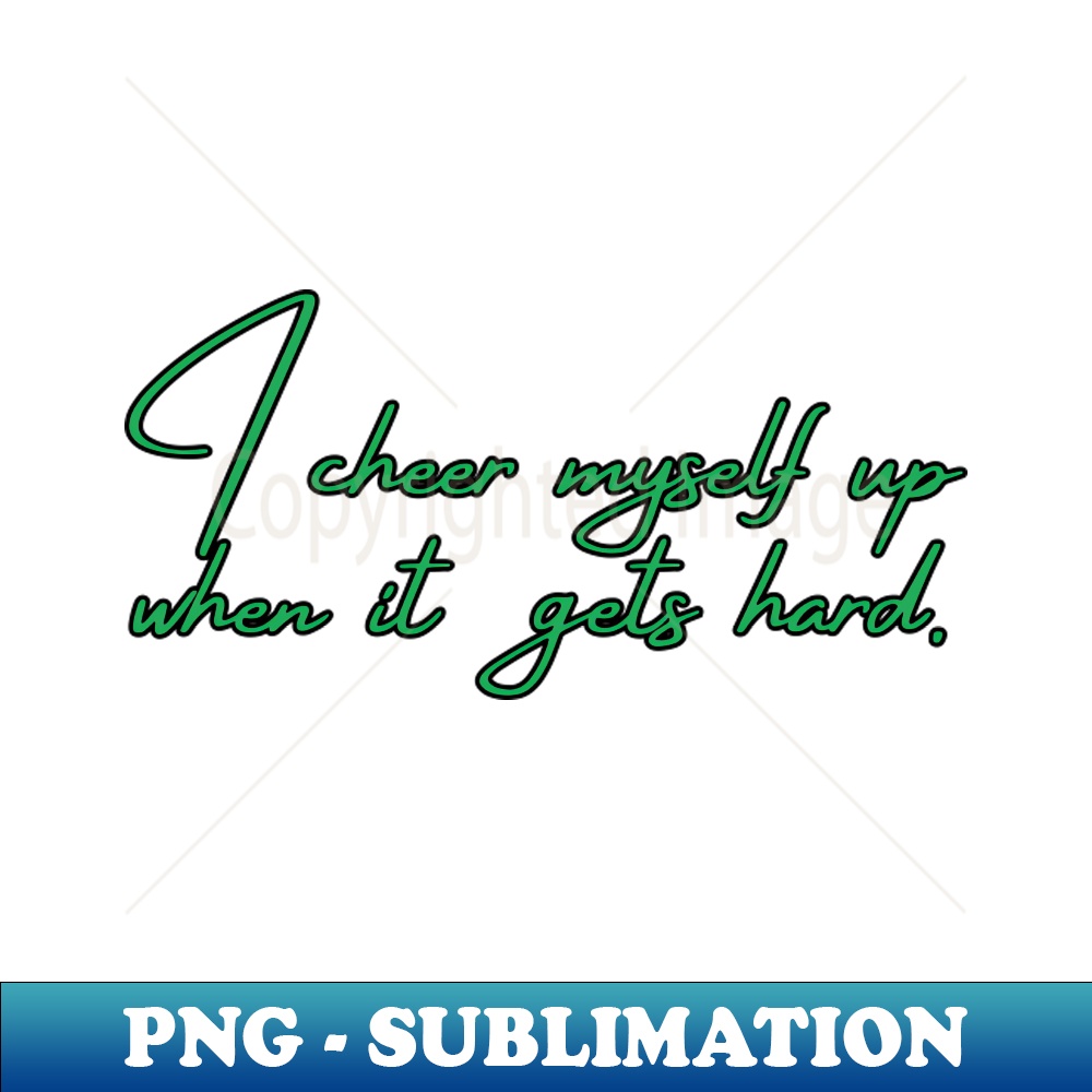 I cheer myself up when it gets hard - PNG Transparent Sublim | Inspire ...