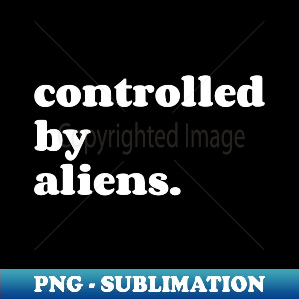 controlled by aliens - PNG Sublimation Digital Download - De | Inspire Uplift