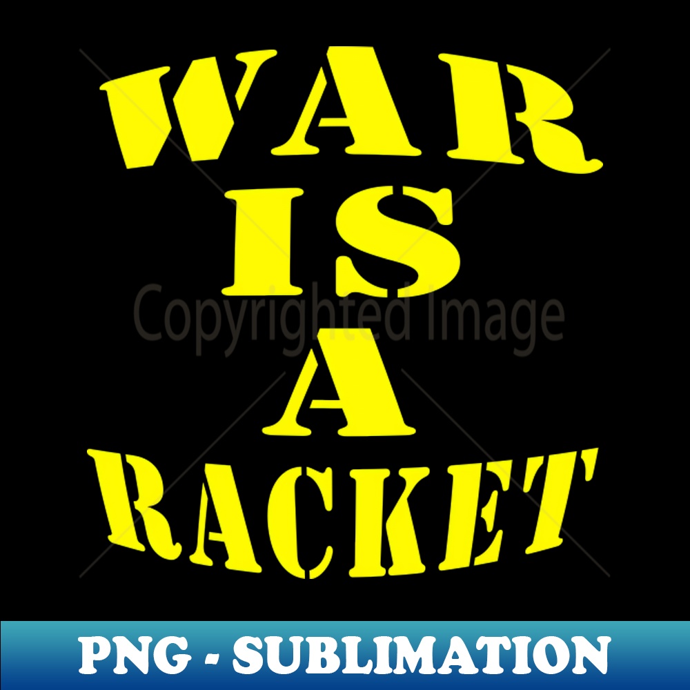 War Is a Racket - Unique Sublimation PNG Download - Fashiona - Inspire ...