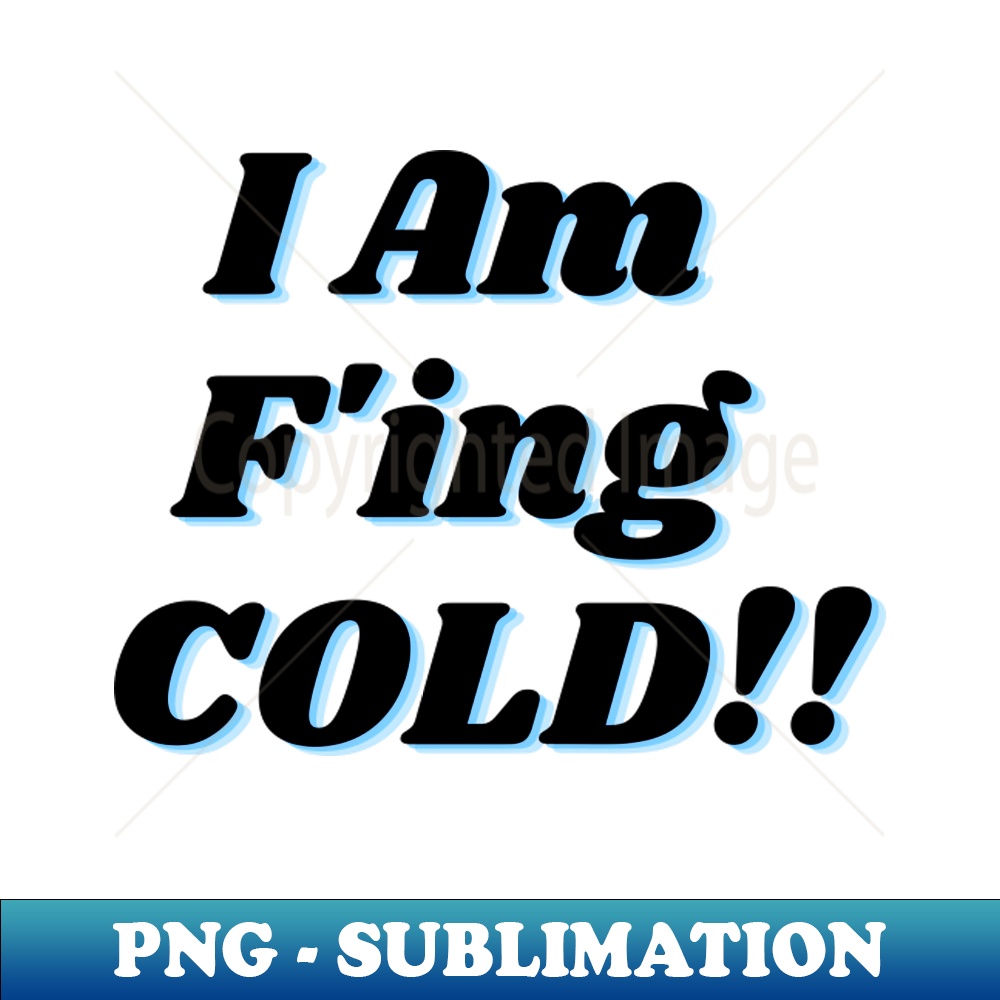 I AM FING COLD - PNG Sublimation Digital Download - Perfect | Inspire ...