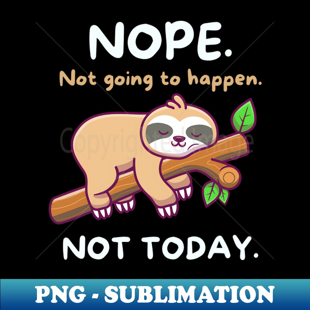Nope Not Today Sloth - PNG Transparent Sublimation Design - - Inspire ...