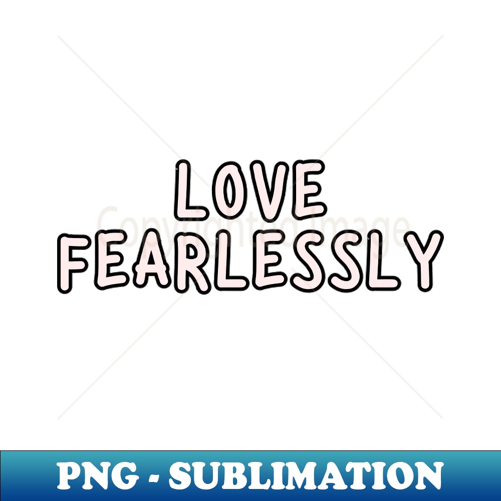 Love Fearlessly - PNG Transparent Digital Download File for | Inspire ...