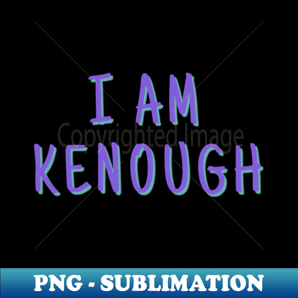 I Am Kenough phrase - PNG Transparent Sublimation Design - P - Inspire ...