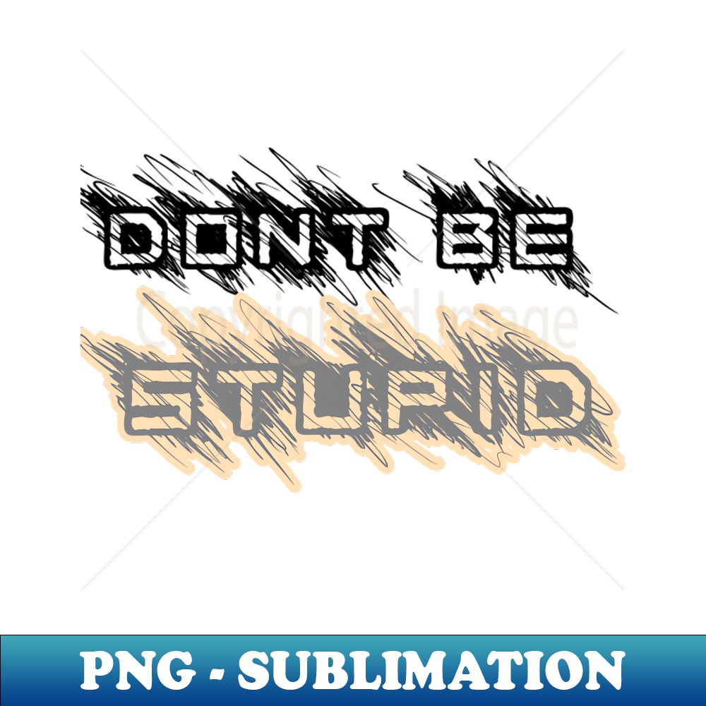 Dont be stupid Typography artwork - PNG Transparent Sublimat | Inspire ...