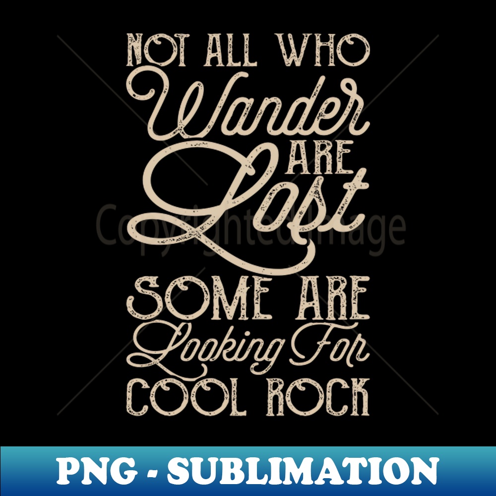 Not All Who Wander Are Lost Some Are Looking For Cool Rocks | Inspire ...