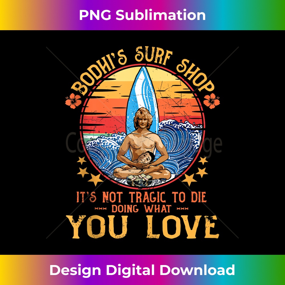 Bodhi's Surf Shop It's Not Tragic To Die Doing What You Love | Inspire Uplift