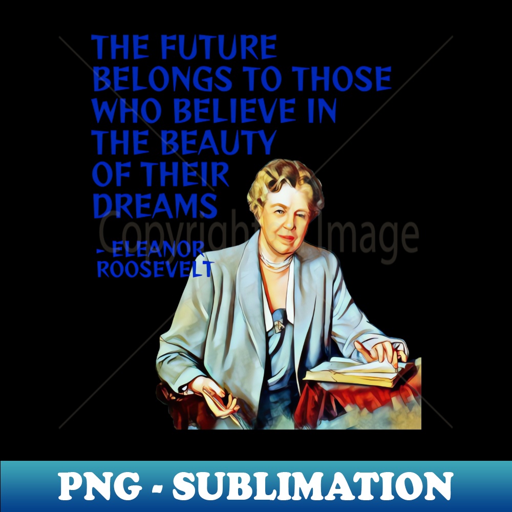 Eleanor Roosevelt Quote - The Future Belongs To Those Who Be | Inspire ...
