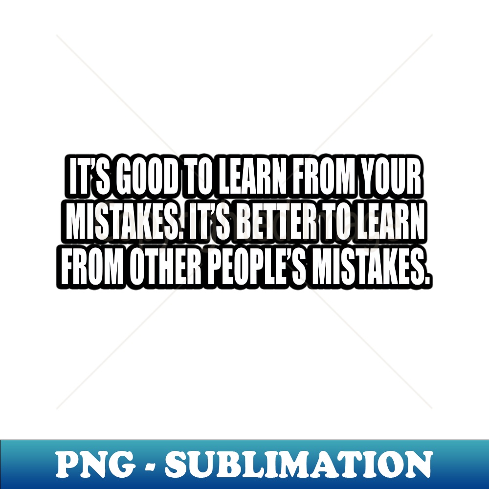 Its good to learn from your mistakes Its better to learn fro | Inspire ...