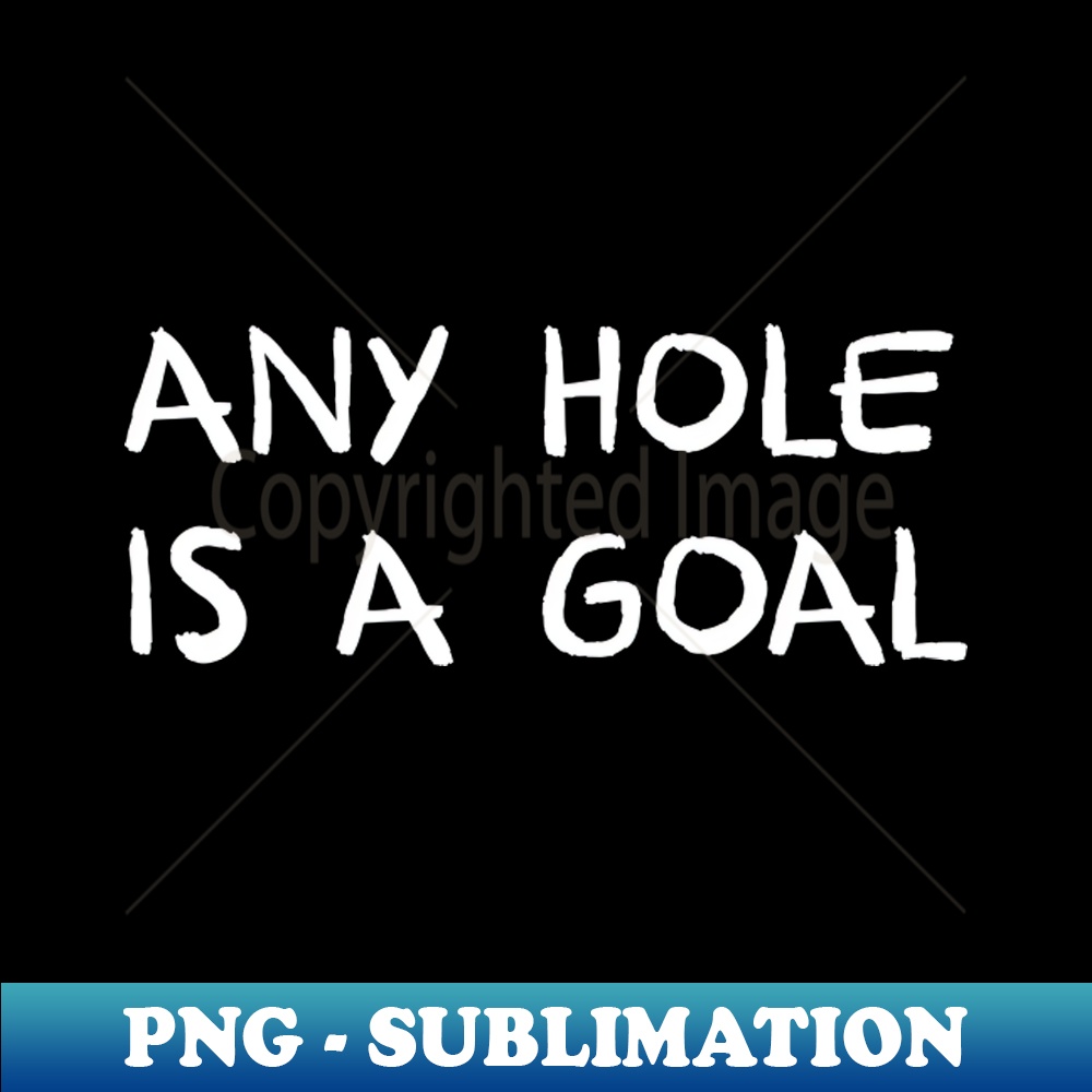 any hole is a goal offensive adult humor - Exclusive Sublima | Inspire ...