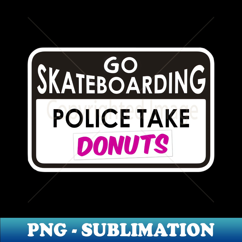 Go skateboarding - police take donuts - Exclusive Sublimatio | Inspire ...