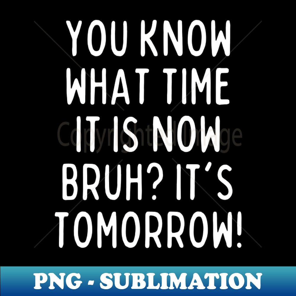You know what time it is now Its tomorrow - Modern Sublimati | Inspire ...